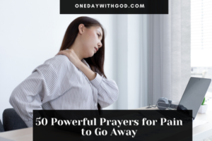 50 Powerful Prayers for Pain to Go Away - One Day With God