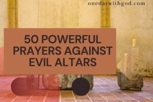 50 Powerful Prayers Against Evil Altars - One Day With God