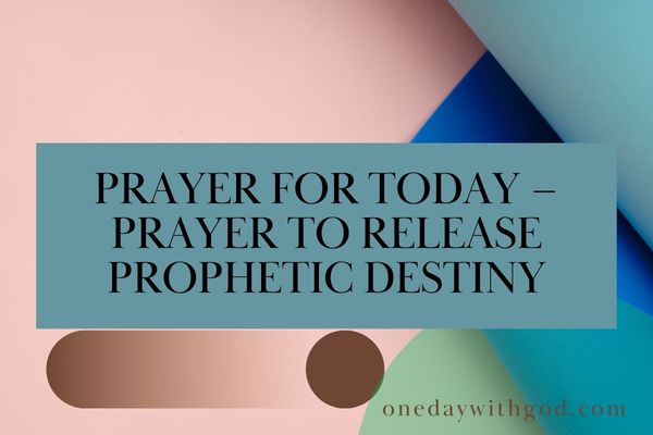 Prayer for Today June 21 – Prayer to Release Your Prophetic Destiny ...