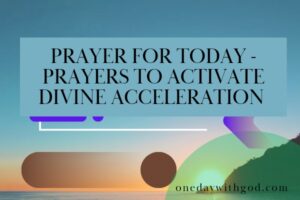 Prayer for Today - Prayers to Activate Divine Acceleration - One Day ...