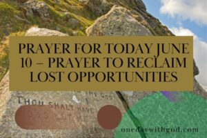 Prayer for Today June 10 – Prayer to Reclaim Lost Opportunities - One Day With God