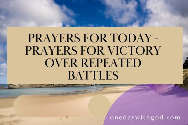 Prayers for Today July 17 - Prayers for Victory Over Repeated Battles ...