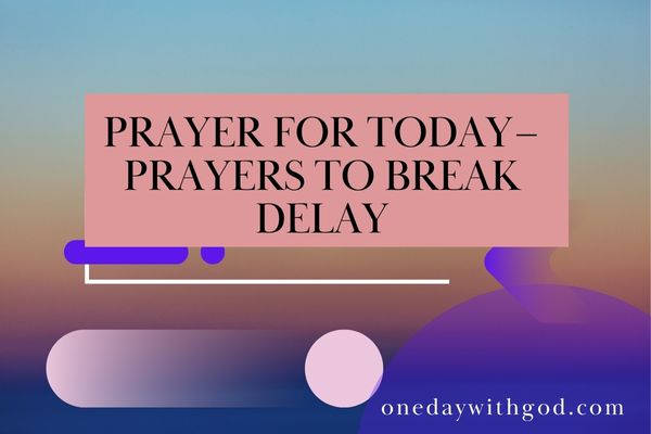 Prayer for Today July 22 – Prayers to Break Chains of Delay - One Day ...
