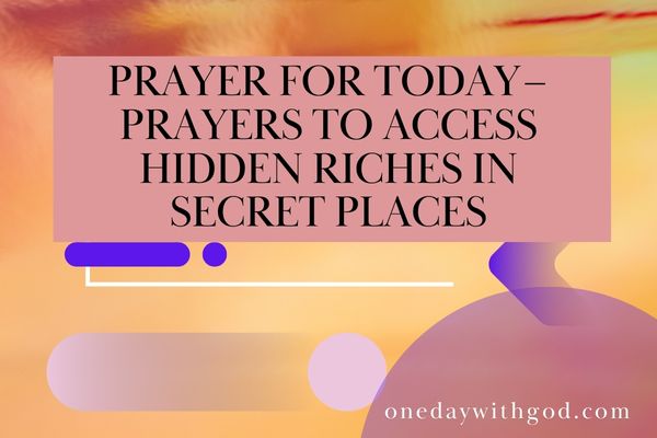 Prayer for Today July 26 - Prayers to Access Hidden Riches in Secret ...